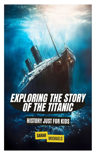 Exploring the Story of the Titanic: History Just For Kids by Sarah ...