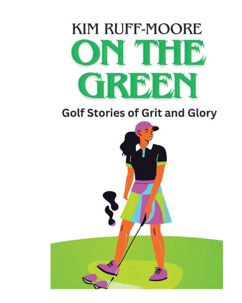 On The Green: Golf Stories of Grit and Glory by Kim Ruff-Moore ...
