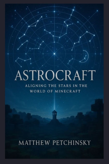 Astrocraft: Aligning the Stars in the World of Minecraft by Matthew ...