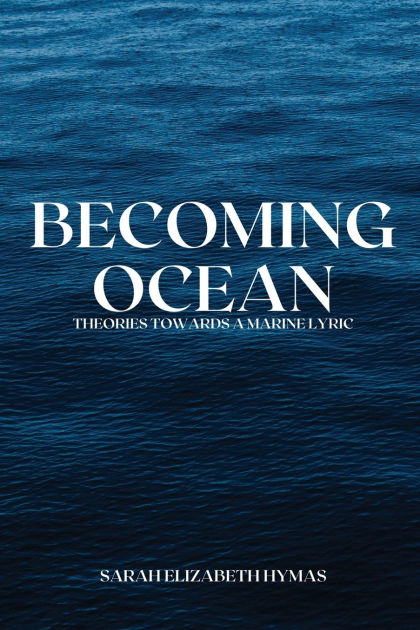 Becoming-Ocean Theories Towards a Marine Lyric by Sarah Elizabeth Hymas ...
