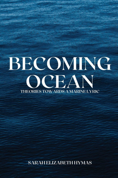 Becoming-Ocean Theories Towards a Marine Lyric by Sarah Elizabeth Hymas ...