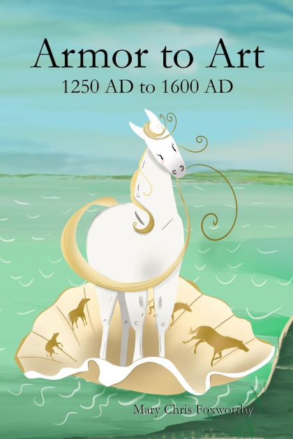 Armor to Art 1250 AD to 1600 AD by Mary Chris Foxworthy, Paperback ...