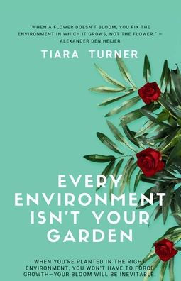 Every Environment Isn't Your Garden by Tiara Turner, Paperback | Barnes ...