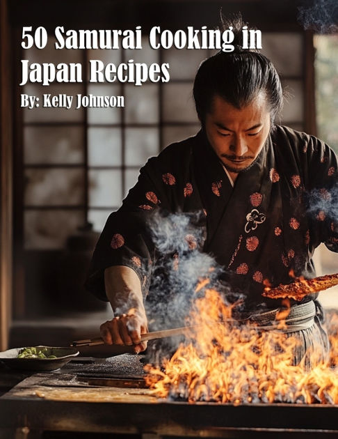 50 Samurai Cooking in Japan Recipes by Kelly Johnson, Paperback ...