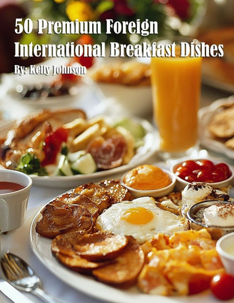 50 Premium Foreign International Breakfast Dishes by Kelly Johnson ...
