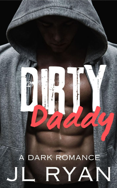 Dirty Daddy: A Dark And Steamy Alpha Bad Boy Single Dad Romance by JL ...