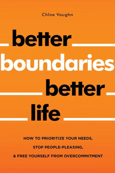 Better Boundaries Better Life How to Prioritize Your Needs, Stop People ...