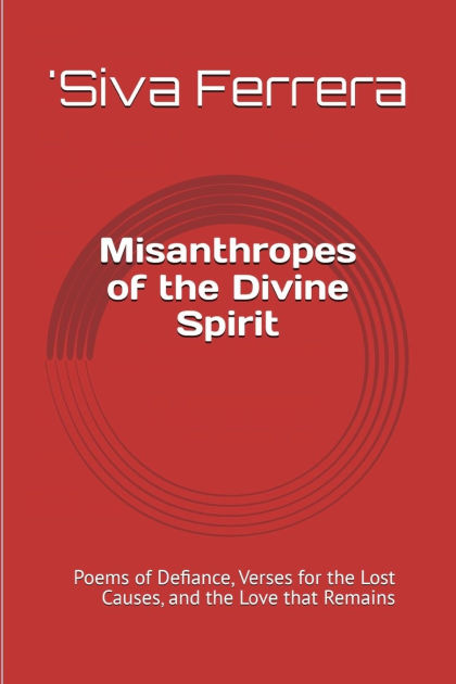 Misanthropes of the Divine Spirit: Poems of Defiance, Verses for the ...