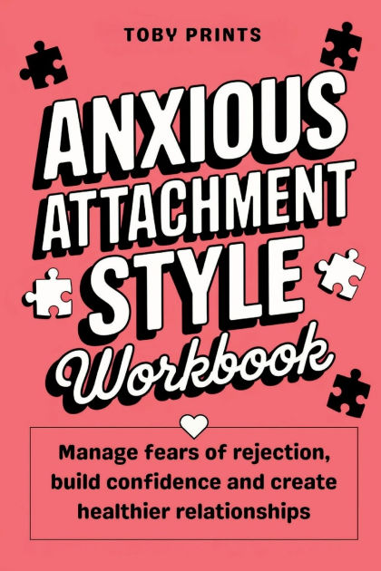 Anxious Attachment Style Workbook: Manage Fears of Rejection, Build ...