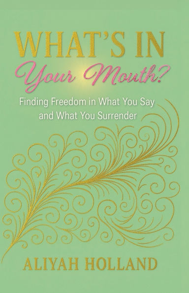 What's In Your Mouth?: Finding Freedom in What You Say and What You ...