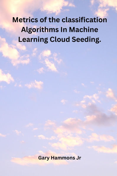 Metrics of the classification algorithms In Machine Learning Cloud ... Metrics of the classification algorithms In Machine Learning Cloud ...