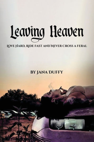 Leaving Heaven: Love Hard, Ride Fast and Never Cross a Feral by Jana Duffy, Paperback | Barnes ...