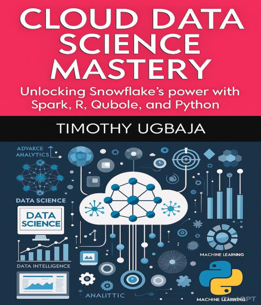 CLOUD DATA SCIENCE MASTERY: UNLOCKING SNOWFLAKE'S POWER WITH SPARK, R, QUBOLE AND PYTHON by ...