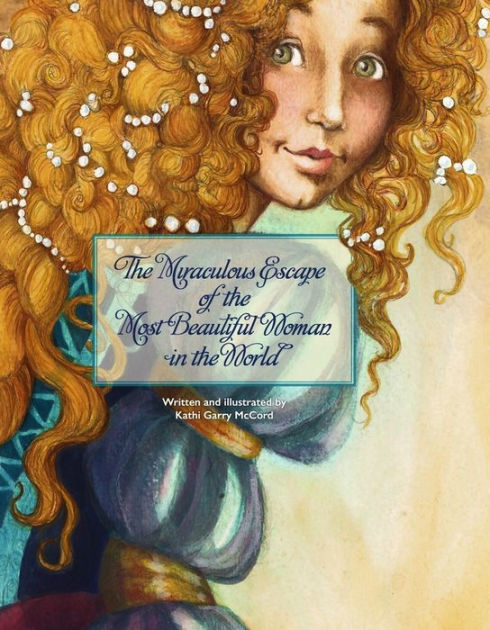 The Miraculous Escape of the Most Beautiful Woman in the World by Kathi ...