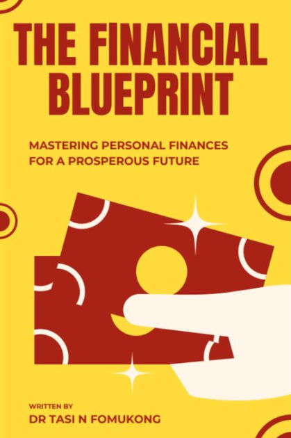 THE FINANCIAL BLUEPRINT: MASTERING PERSONAL FINANCES FOR A PROSPEROUS ...