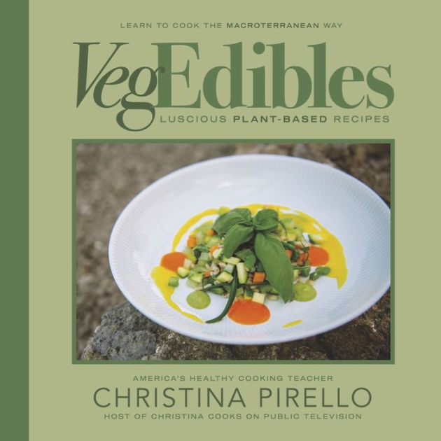 VegEdibles: Luscious Plant-based Recipes by Christina Pirello ...
