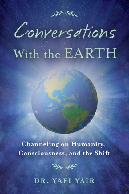 Conversations with the Earth: Channeling on Humanity, Consciousness ...