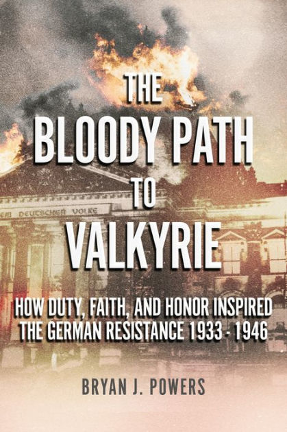 The Bloody Path to Valkyrie: How Duty, Faith, and Honor Inspired the ...