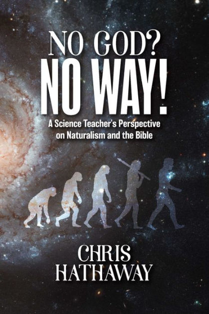 No God? No Way!: A Science Teacher's Perspective on Naturalism and the ...