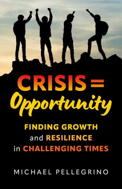 Crisis = Opportunity: Finding growth and resilience in challenging ...