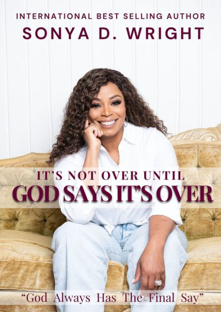 It's Not Over Until God Says It's Over: God Always Has The Final Say by ...