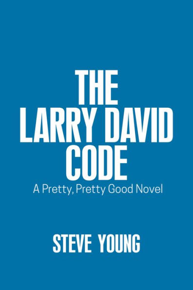 The Larry David Code: A Pretty, Pretty Good Novel by Steve Young ...