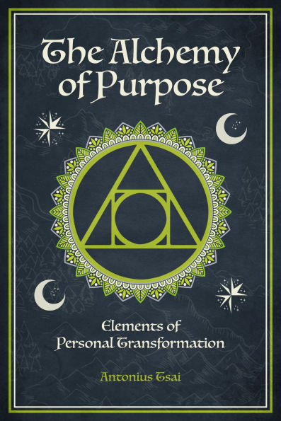 The Alchemy of Purpose: Elements of Personal Transformation by Antonius Tsai | eBook | Barnes ...
