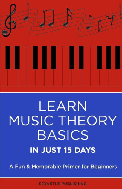 LEARN MUSIC THEORY BASICS IN JUST 15 DAYS: A Fun & Memorable Primer for ...