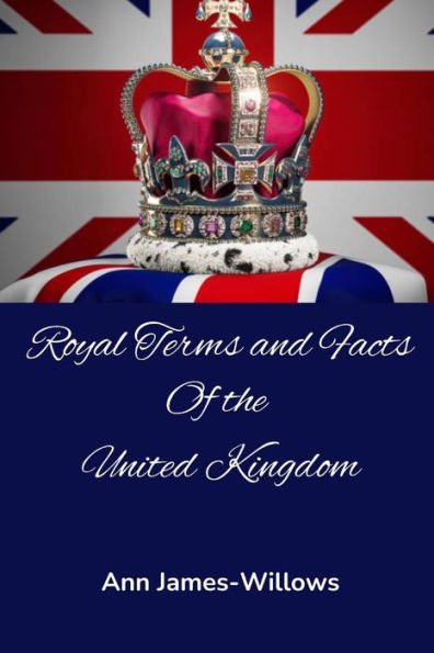 Royal Terms and Facts: Of the United Kingdom by Ann James-Willows ...