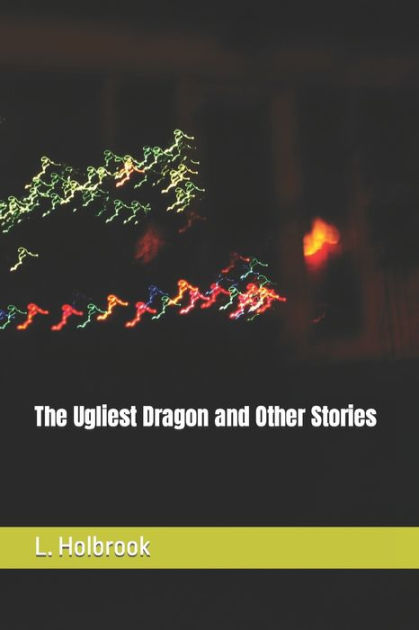 The Ugliest Dragon and Other Stories by L. David Holbrook Jr ...