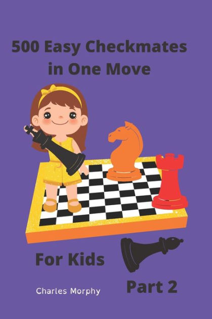 500 Easy Checkmates in One Move for Kids, Part 2: Chess Puzzles for ...