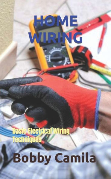 HOME WIRING: Basic Electrical Wiring Techniques by Bobby Camila ...