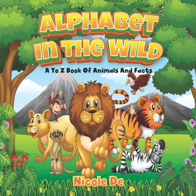 Alphabet in the Wild: A to Z book of animals and facts by Nicole De ...