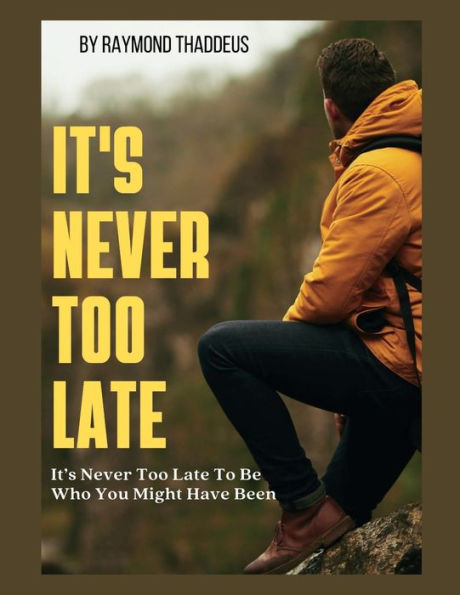 IT'S NEVER TOO LATE.: It's Never Too Late To Be Who You Might Have Been ...