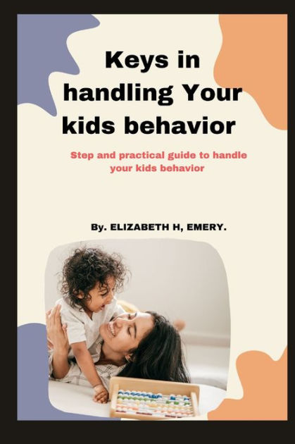Keys In handling your kids behavior: Step and practical guide to handle ...