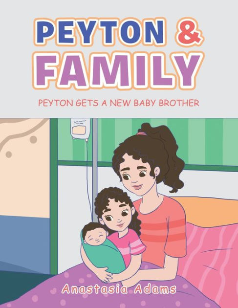 Peyton & Family Peyton Gets A New Baby Brother by Anastasia Adams ...