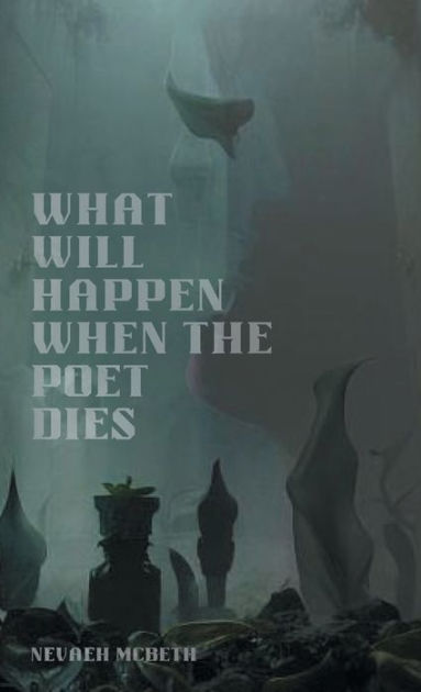 What Will Happen When the Poet Dies by Nevaeh Mcbeth, Hardcover ...