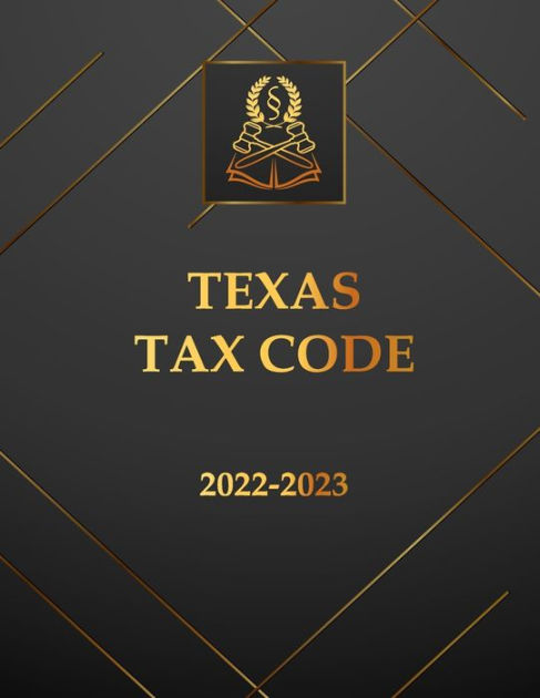Texas Tax Code 2022-2023 Edition: Texas Code by Texas State Legislature ...