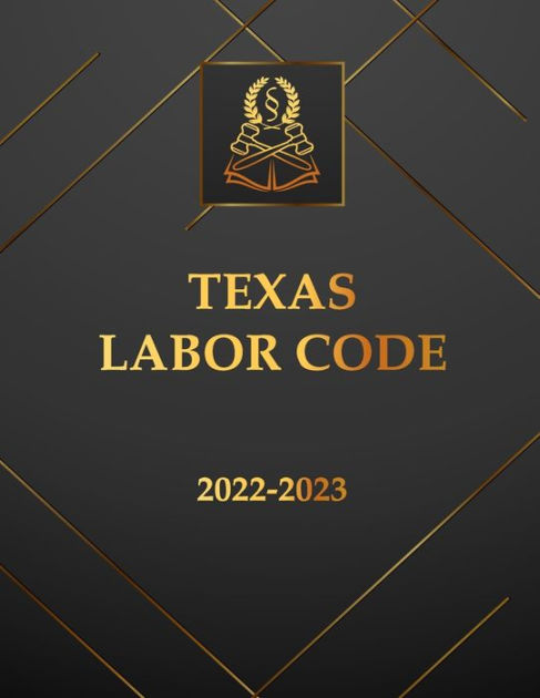 Texas Labor Code 2022-2023 Edition: Texas Code by Texas State ...