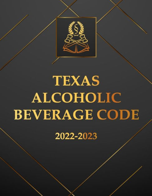 Texas Alcoholic Beverage Code 2022-2023 Edition: Texas Code by Texas ...