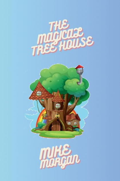 The Magic Treehouse by Mike Morgan, Paperback | Barnes & Noble®