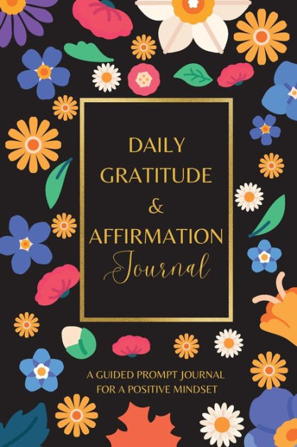 Daily Gratitude & Affirmation Journal: A GUIDED PROMPT JOURNAL FOR A ...