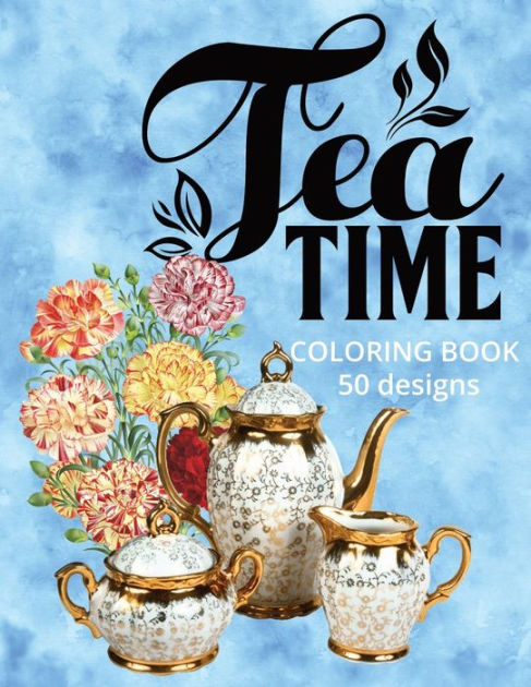 Tea Time Coloring Book: 50 Beautiful Tea Time Inspired Coloring pages ...