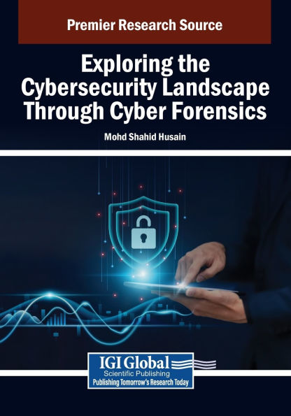 Exploring the Cybersecurity Landscape Through Cyber Forensics by Mohd ...