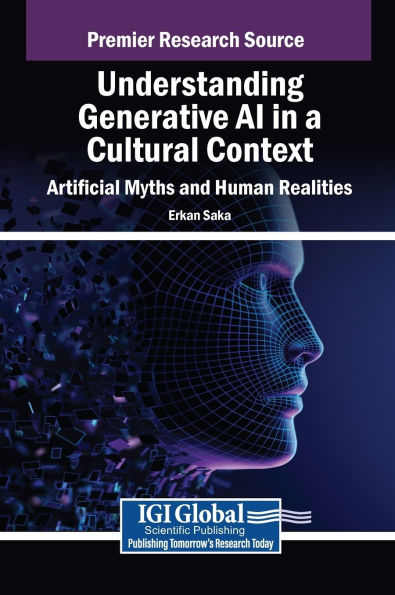 Understanding Generative AI in a Cultural Context: Artificial Myths and Human Realities by Erkan ...