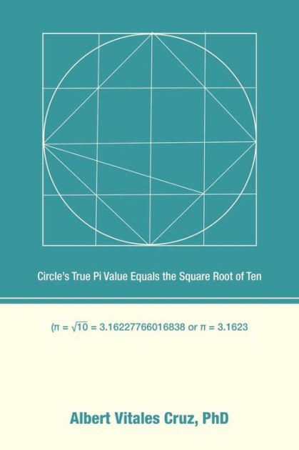 Circle's True Pi Value Equals the Square Root of Ten by Albert Vitales ...