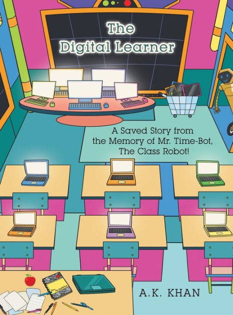 The Digital Learner: A Saved Story from the Memory of Mr. Time-Bot, the ...