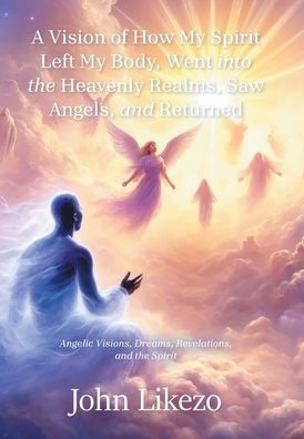 A Vision of How My Spirit Left My Body, Went into the Heavenly Realms ...