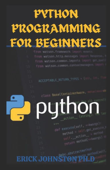 PYTHON PROGRAMMING FOR BEGINNERS: Easy Guide to Hands-On Python ...