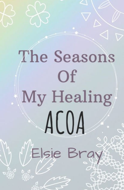 The Seasons of My Healing: ACOA by Elsie Bray, Paperback | Barnes & Noble®